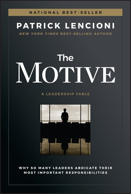 J-B Lencioni: The Motive : Why So Many Leaders Abdicate Their Most Important Responsibilities ...