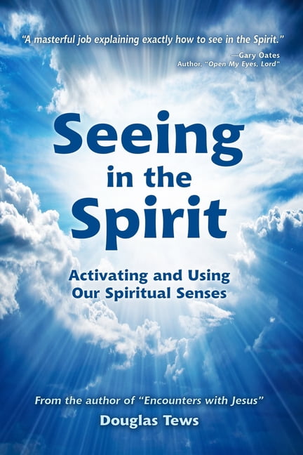 Seeing In the Spirit: Activating and Using Our Spiritual Senses ...