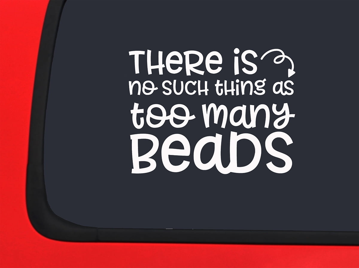 Car Sticker There Is No Such Thing As Too Many Beads Beading Crafts Car ...