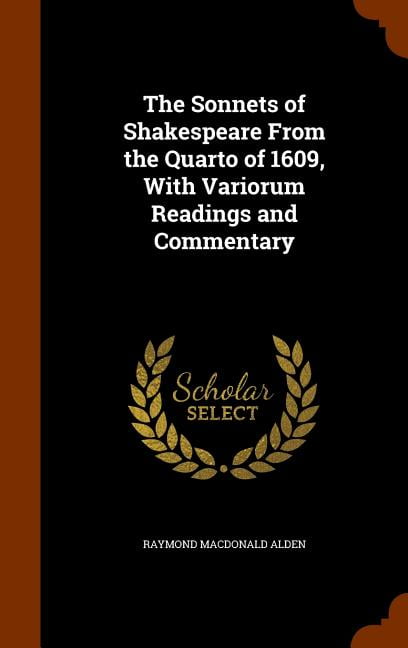 The Sonnets of Shakespeare From the Quarto of 1609, With Variorum ...
