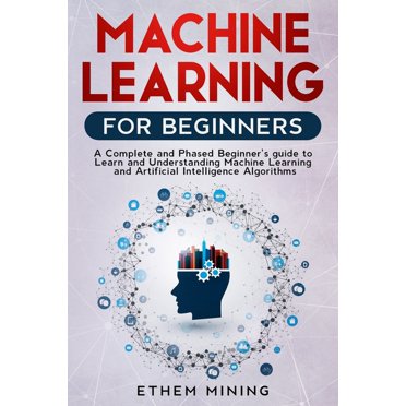 Machine Learning for Beginners: A Step-By-Step Guide to Understand Deep ...