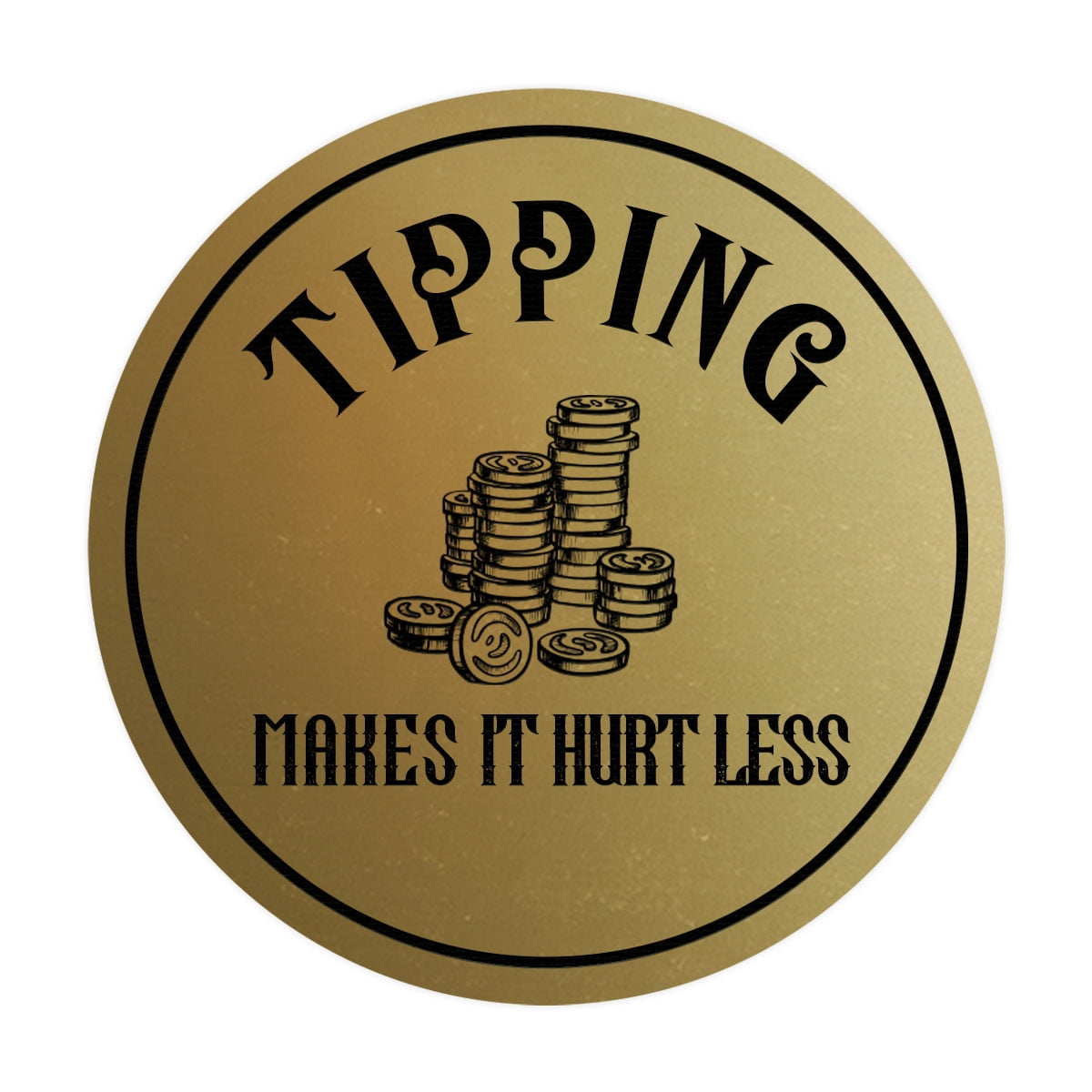 Signs ByLITA Circle Tipping Makes It Hurt Less Sign (Brushed Gold ...