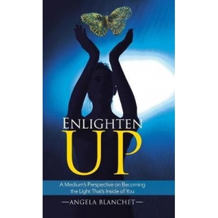 Enlighten Up: A Medium's Perspective on Becoming the Light That's ...