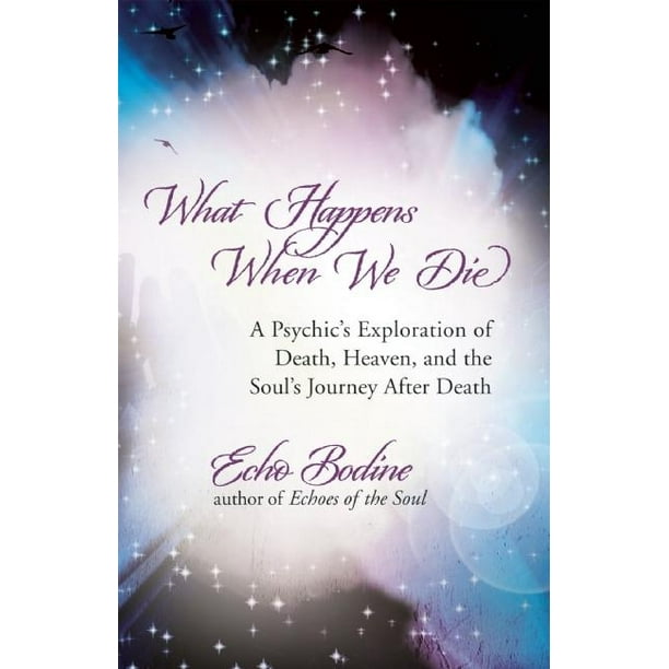 What Happens When We Die : A Psychic's Exploration of Death, Heaven ...