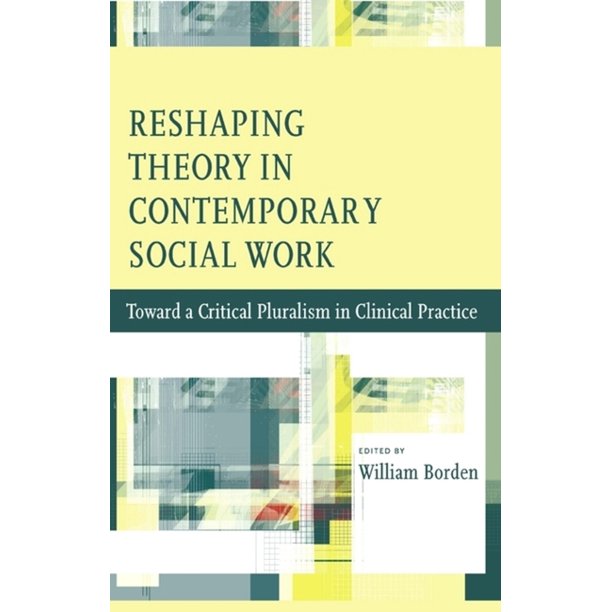 Reshaping Theory in Contemporary Social Work : Toward a Critical ...