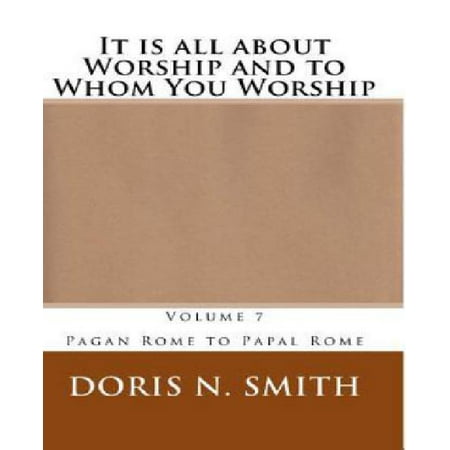 It Is All about Worship and to Whom You Worship: Pagan Rome to Papal ...