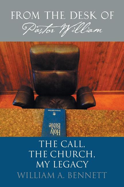 From the Desk of Pastor William: The Call, the Church, My Legacy ...