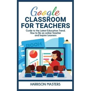 Google Classroom: Google Classroom 2020: he Most Updated Guide for ...