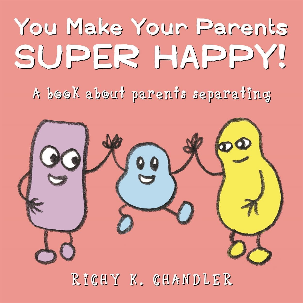 You Make Your Parents Super Happy A Book About Parents Separating You Make Your Parents Super Happy A Book About Parents Separating