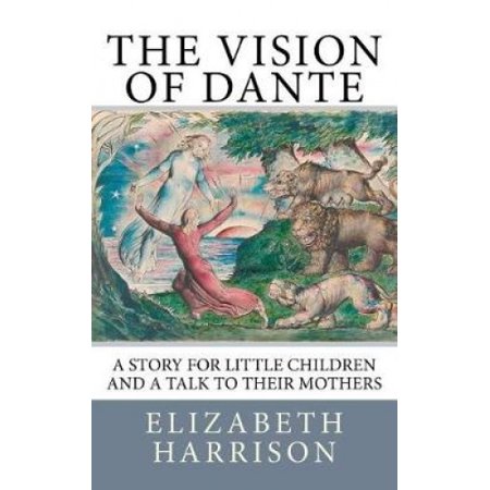 The Vision of Dante: A Story for Little Children and a Talk to Their ...
