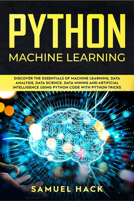 Python Machine Learning : Discover the Essentials of Machine Learning ...