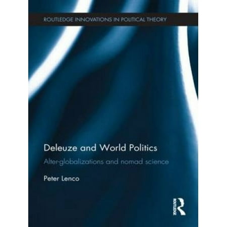 Deleuze and World Politics: Alter-Globalizations and Nomad Science ...