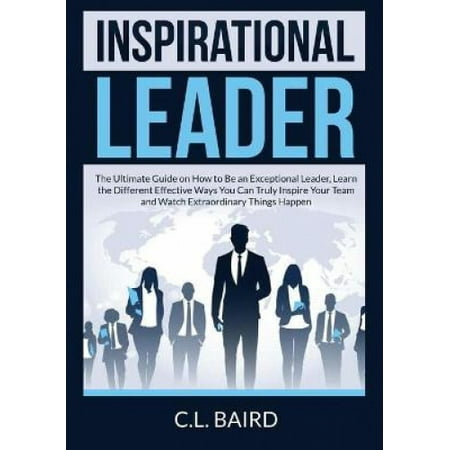 Inspirational Leader: The Ultimate Guide on How to Be an Exceptional ...