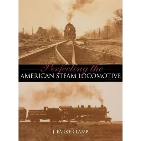 Perfecting the American Steam Locomotive (Railroads Past and Present ...