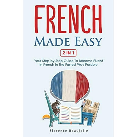 French Made Easy 2 In 1: Your Step-by-Step Guide To Become Fluent In ...