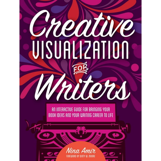 Creative Visualization for Writers : An Interactive Guide for Bringing ...