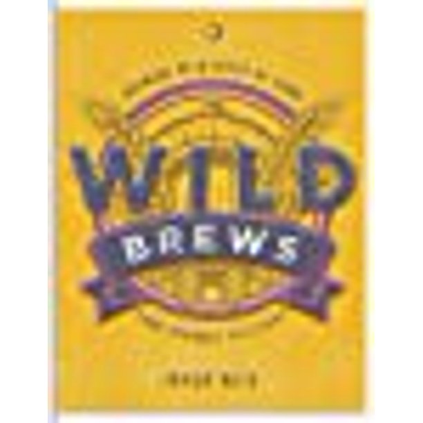 Wild Brews: Brewing wild beers at home, from beginner to expert ...