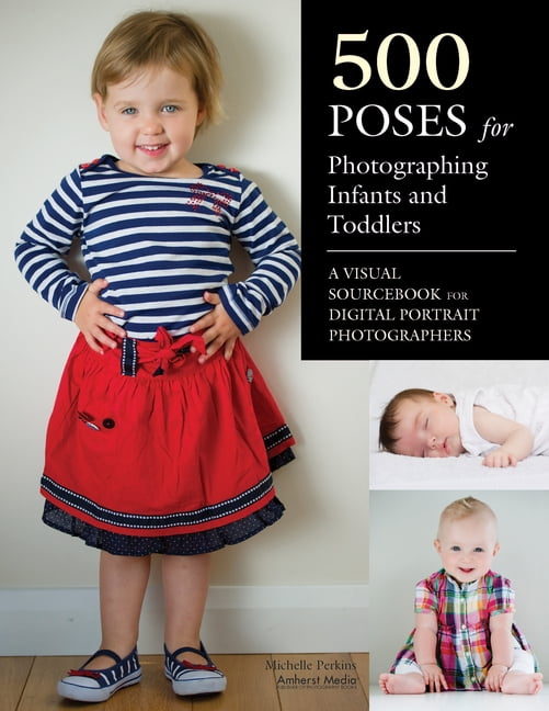500 Poses for Photographing Infants and Toddlers : A Visual Sourcebook ...