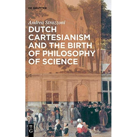 Dutch Cartesianism and the Birth of Philosophy of Science: A ...