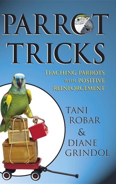 Parrot Tricks : Teaching Parrots with Positive Reinforcement (Hardcover ...