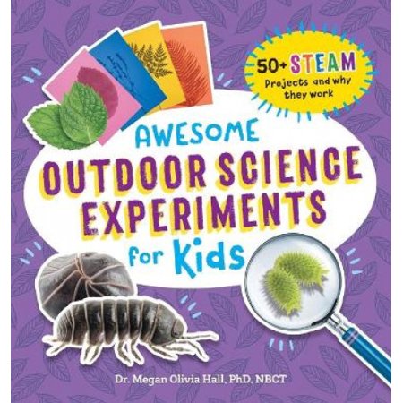 Awesome Outdoor Science Experiments for Kids: 50+ Steam Projects and ...