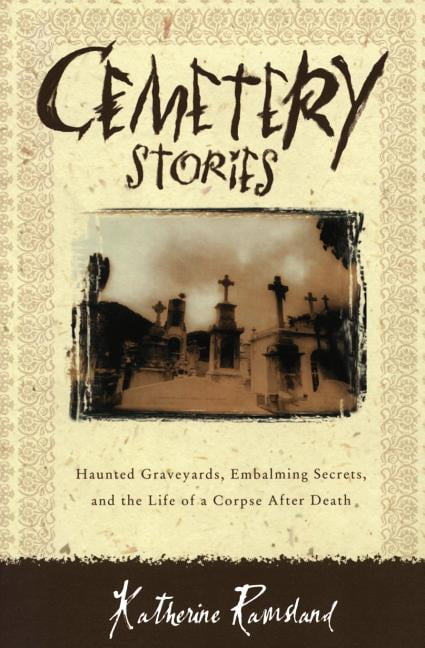 Cemetery Stories : Haunted Graveyards, Embalming Secrets, and the Life ...