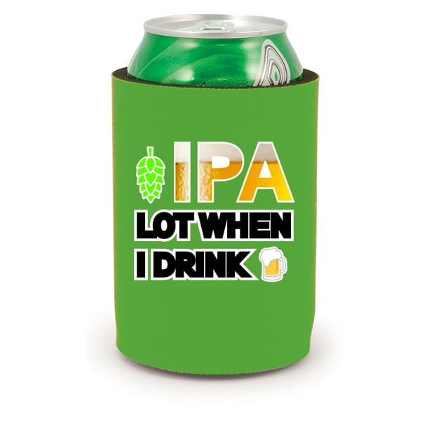 IPA Lot When I Drink Beer Neoprene Full Bottom Can Coolie (Bright Green ...
