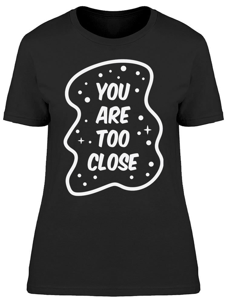 Smartprints - You Are Too Close Slogan Women's T-shirt - Walmart.com ...