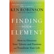 Finding Your Element : How to Discover Your Talents and Passions and ...