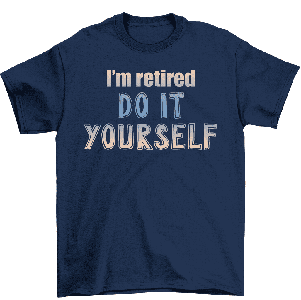 I'm Retired Do It Yourself Funny Retirement T-Shirt Men Women - Walmart.com