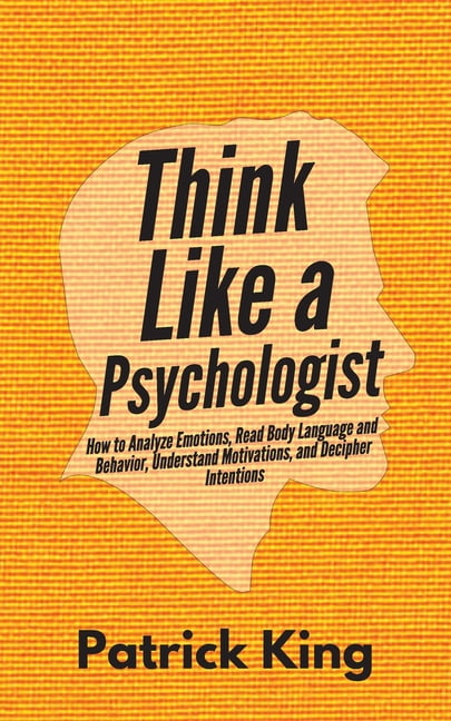 Think Like a Psychologist : How to Analyze Emotions, Read Body Language ...
