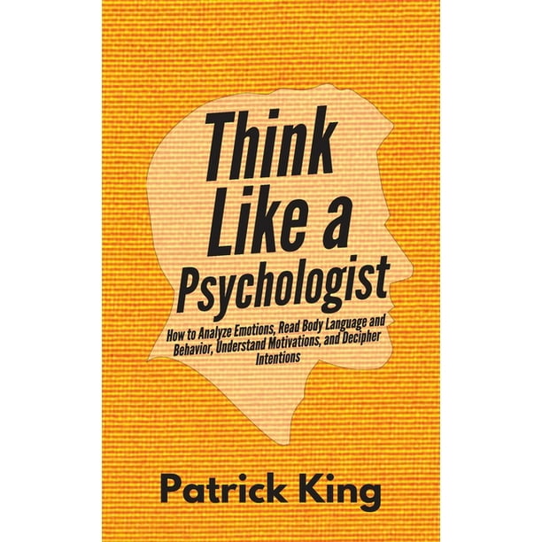 Think Like a Psychologist : How to Analyze Emotions, Read Body Language ...