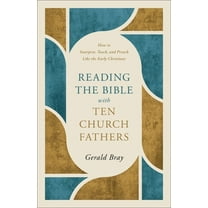 Reading the Bible with Ten Church Fathers: How to Interpret, Teach, and ...