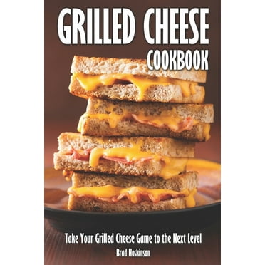 Great Grilled Cheese: 50 Innovative Recipes for Stovetop, Grill, and ...