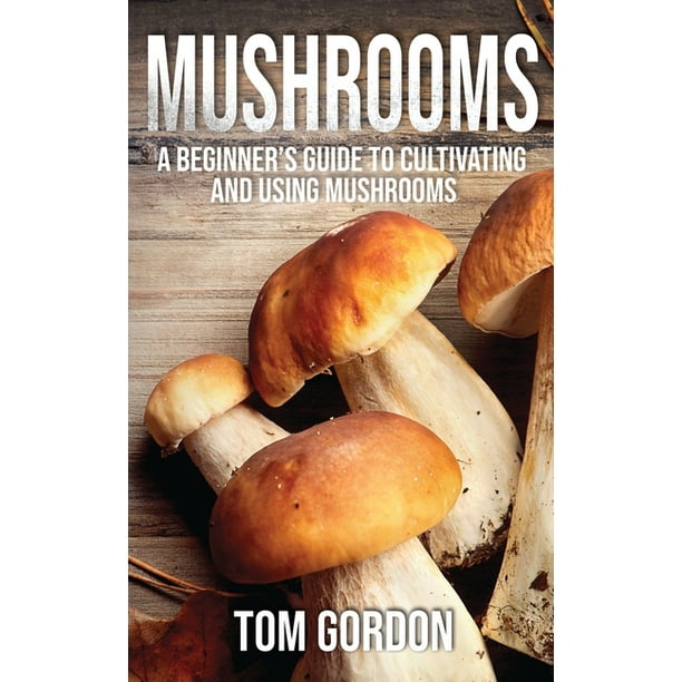 Mushrooms A Beginners Guide To Cultivating And Using Mushrooms Paperback