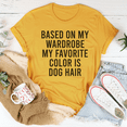 Based On My Wardrobe My Favorite Color Is Dog Hair Tee Black Heather S ...