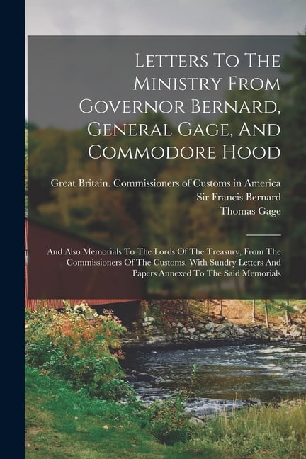 Letters To The Ministry From Governor Bernard, General Gage, And ...