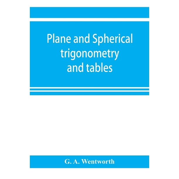 Plane and Spherical Trigonometry and Tables (Paperback) - Walmart.com