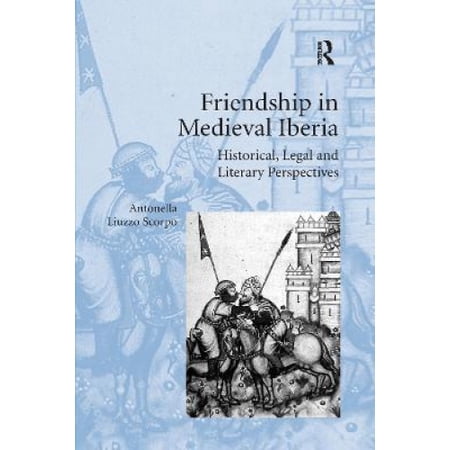 Friendship in Medieval Iberia: Historical, Legal and Literary ...