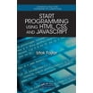 Chapman & Hall/CRC Textbooks in Computing: Start Programming Using HTML, CSS, and JavaScript ...