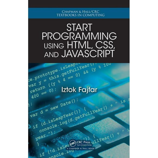 Chapman And Hallcrc Textbooks In Computing Start Programming Using Html Css And Javascript