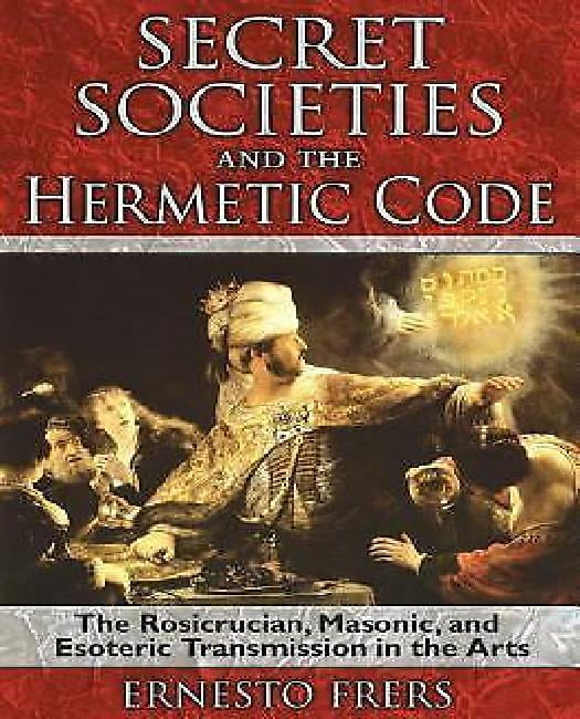 Secret Societies and the Hermetic Code: The Rosicrucian, Masonic, and ...