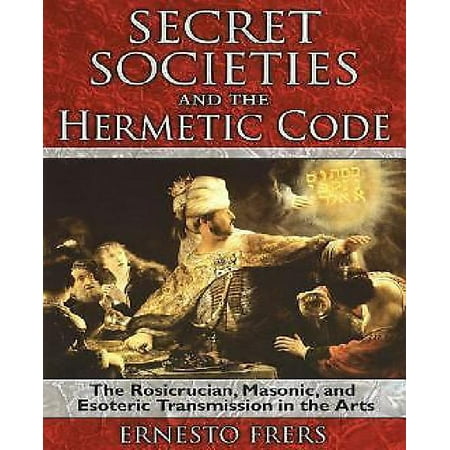 Secret Societies and the Hermetic Code: The Rosicrucian, Masonic, and ...