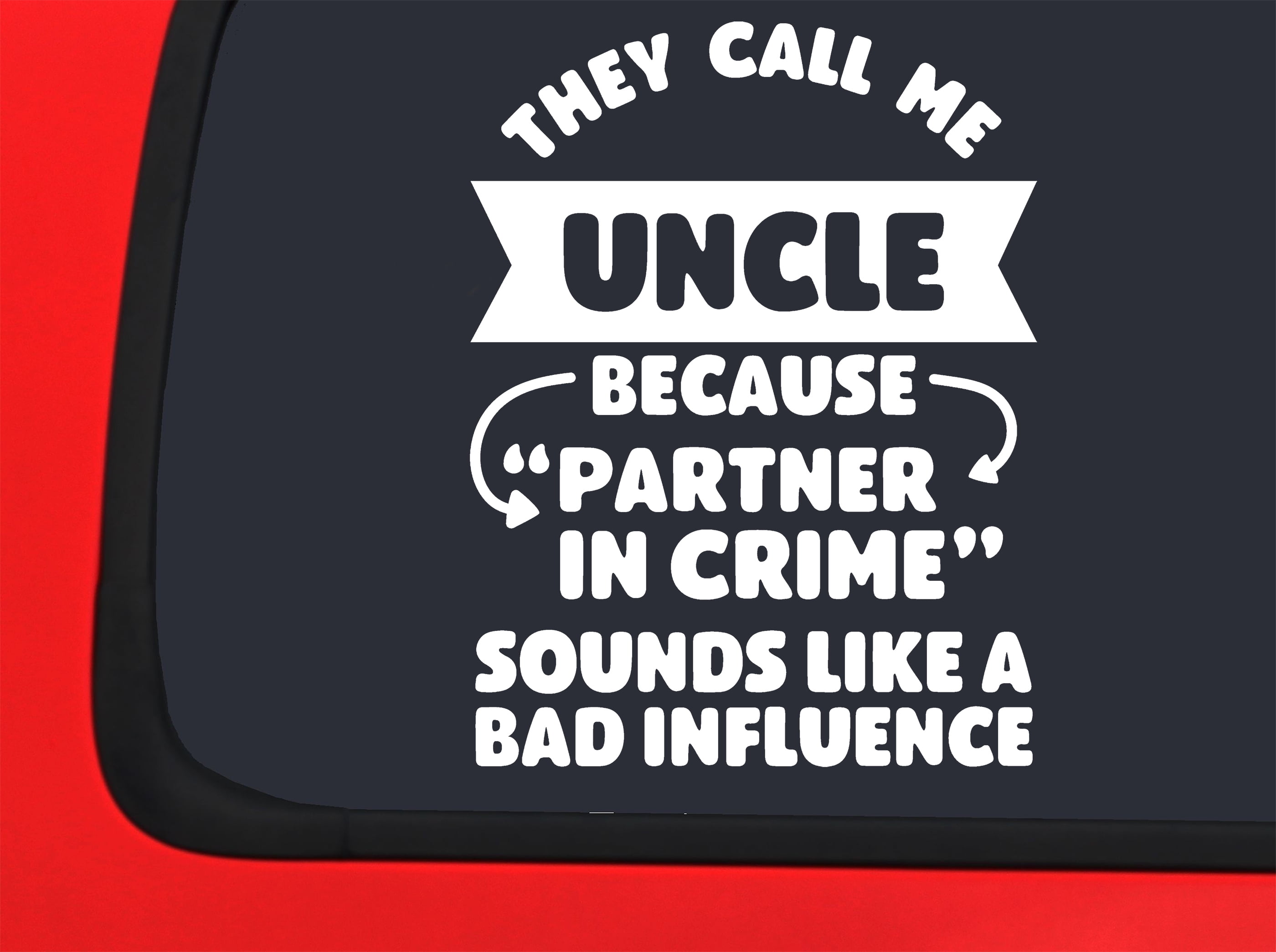 Car Sticker They Call Me Uncle Because Partner In Crime Sounds Bad