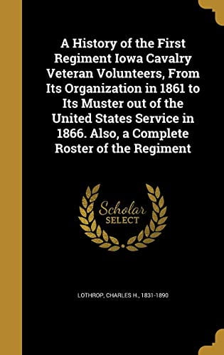 A History of the First Regiment Iowa Cavalry Veteran Volunteers, From ...