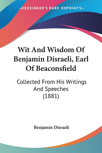 Wit And Wisdom Of Benjamin Disraeli, Earl Of Beaconsfield : Collected ...