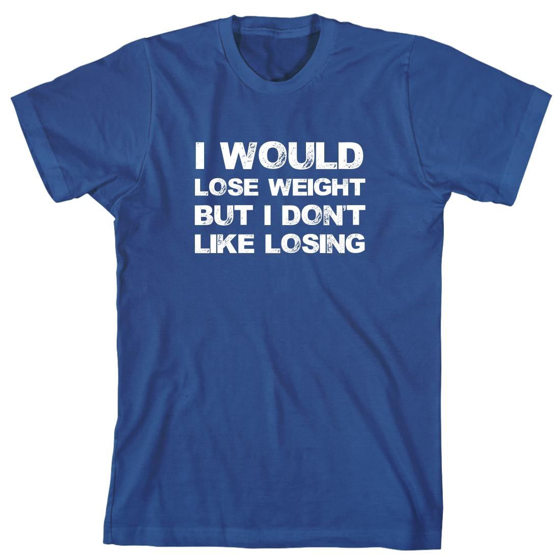 i-would-lose-weight-but-i-don-t-like-losing-men-s-shirt-id-2252