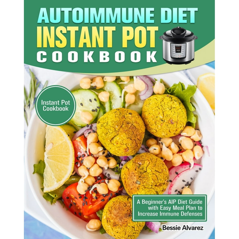 Autoimmune Diet Instant Pot Cookbook : A Beginner's AIP Diet Guide with ...