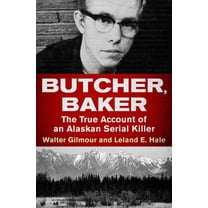 Butcher, Baker: The True Account of an Alaskan Serial Killer ...