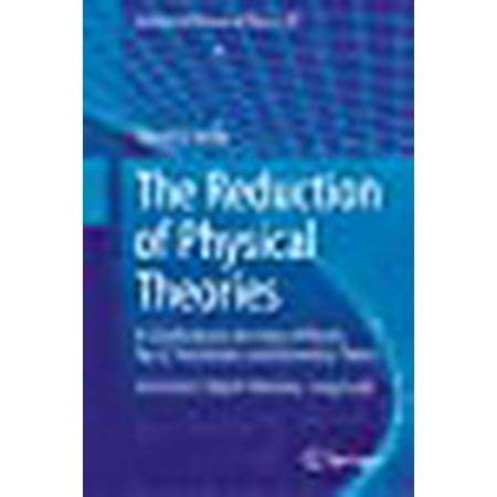 The Reduction of Physical Theories: A Contribution to the Unity of ...